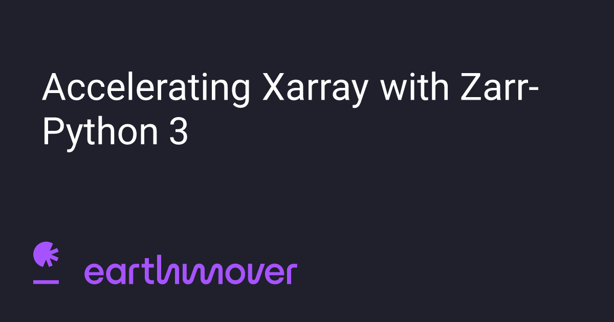 Accelerating Xarray with Zarr-Python 3 - Earthmover